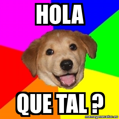 Meme Advice Dog - hola que tal ? - 2665671