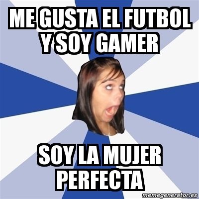 Meme Annoying Facebook Girl - Me gusta el futbol y soy gamer soy la ...