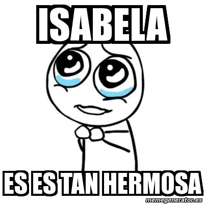 Meme Por favor - isabela es es tan hermosa - 2666056