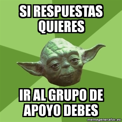 Meme Yoda - si respuestas quieres ir al grupo de apoyo debes - 2667766