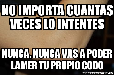 Meme Personalizado - no importa cuantas veces lo intentes nunca, NUNCA ...