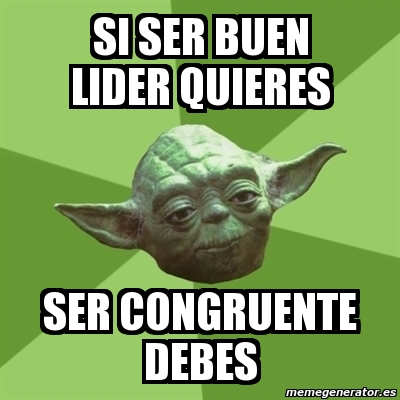 Meme Yoda - si ser buen lider quieres ser congruente debes - 2671507