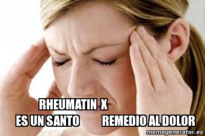 Meme Personalizado - rheumatin x es un santo remedio al dolor - 2672663