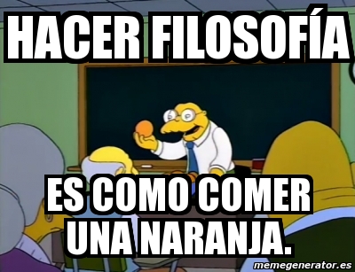 Meme Personalizado - Hacer filosofÃ­a es como comer una naranja. - 2673208
