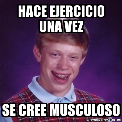 Meme Bad Luck Brian - HACE EJERCICIO UNA VEZ SE CREE MUSCULOSO - 2674865