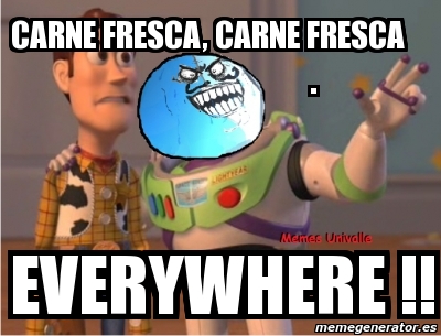 Meme Personalizado - carne fresca, carne fresca . everywhere !! - 2675498