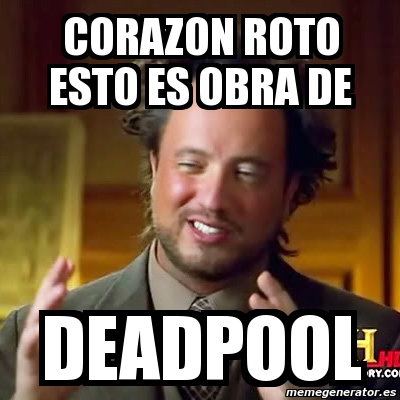 Meme Ancient Aliens - corazon roto esto es obra de deadpool - 2677396