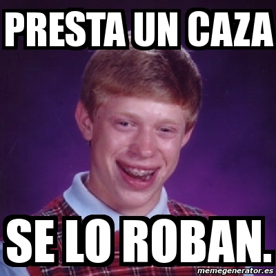 Meme Bad Luck Brian - presta un caza se lo roban. - 2678376