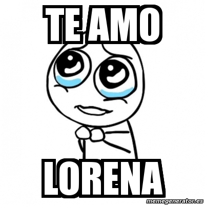 Meme Por favor - te amo lorena - 2678526