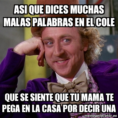 Meme Willy Wonka - asi que dices muchas malas palabras en el cole que ...