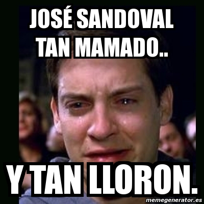 Meme crying peter parker - José sandoval tan mamado.. y tan lloron ...