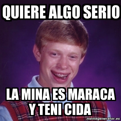 Meme Bad Luck Brian - Quiere algo serio la mina es maraca y teni cida ...