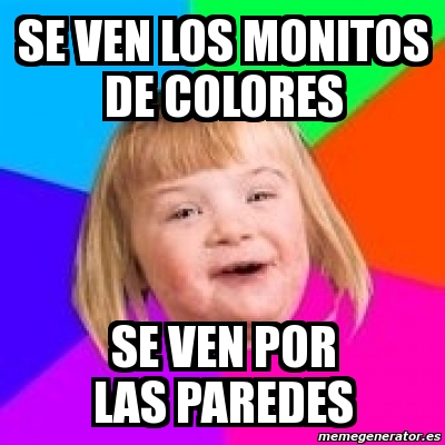 Meme Retard Girl - se ven los monitos de colores se ven por las paredes ...