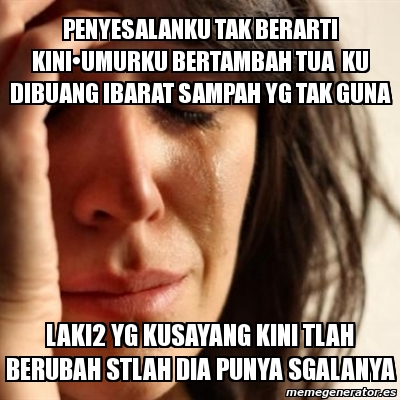 Meme Problems - penyesalanku tak berarti kiniâ€¢umurku bertambah tua ku ...