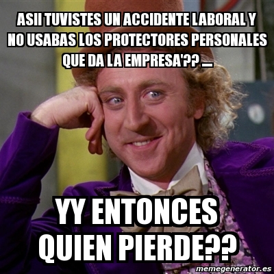 Meme Willy Wonka - asii tuvistes un accidente laboral y no usabas los ...