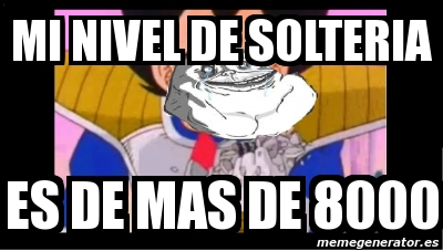 Meme Personalizado - mi nivel de solteria es de mas de 8000 - 2683117