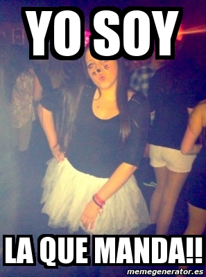 Meme Personalizado - yo soy la que manda!! - 2683416