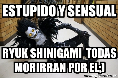 Meme Personalizado - estupido y sensual ryuk shinigami todas morirran ...