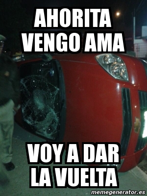 Meme Personalizado - ahorita vengo ama voy a dar la vuelta - 2685054