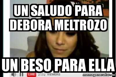 Meme Personalizado - un saludo para debora meltrozo un beso para ella ...
