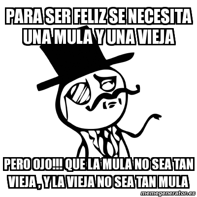 Meme Feel Like A Sir - PARA sER feliz se necesita una mula y una vieja ...