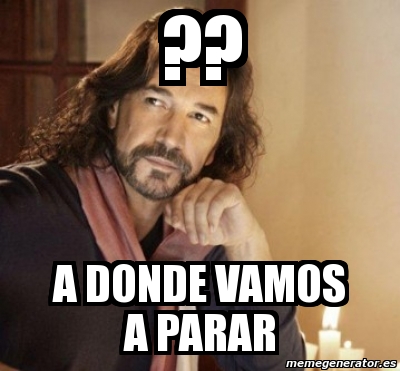 Meme Personalizado - ?? a donde vamos a parar - 2687818