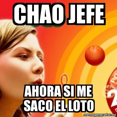Meme Personalizado - chao jefe ahora si me saco el loto - 2688348