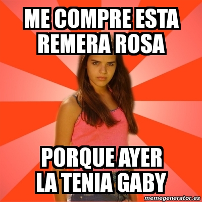 Meme Jealous Girl - me compre esta remera rosa porque ayer la tenia ...