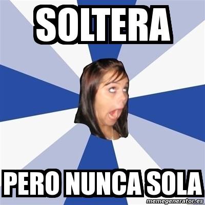 Meme Annoying Facebook Girl - Soltera pero nunca sola - 2689017