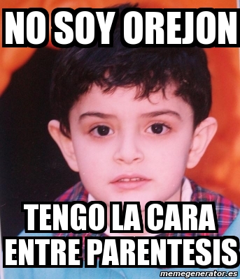 Meme Personalizado - no soy orejon tengo la cara entre parentesis - 2689031