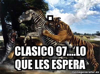 Meme Personalizado - . clasico 97....lo que les espera - 2689829