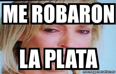 Meme Personalizado - me robaron la plata - 2690598