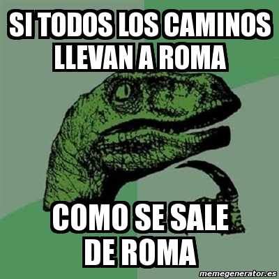 Meme Filosoraptor - Si todos los caminos llevan a roma como se sale de ...