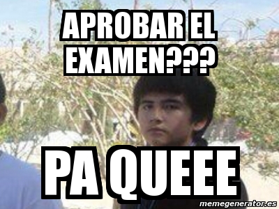 Meme Personalizado - Aprobar el examen??? Pa queEe - 2691614
