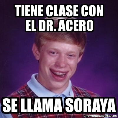 Meme Bad Luck Brian - Tiene clase con el dr. Acero Se llama soraya ...