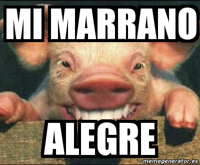Meme Personalizado - mi marrano alegre - 2694093