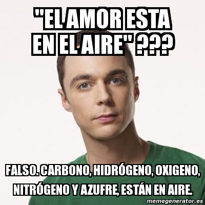Meme Sheldon Cooper - "El amor esta en el aire" ??? Falso. Carbono ...