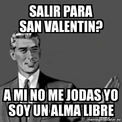 Meme Correction Guy - salir para san valentin? a mi no me jodas yo soy ...