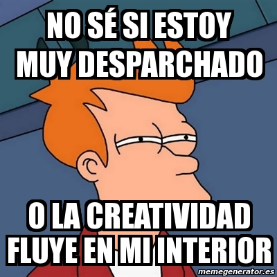 Meme Futurama Fry - no sÃ© si estoy muy desparchado o la creatividad ...