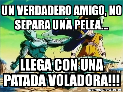 Meme Personalizado - un verdadero amigo, no separa una pelea... llega ...