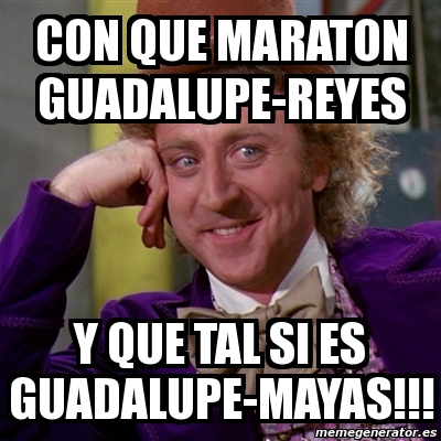 Meme Willy Wonka - con que maraton guadalupe-reyes y que tal si es ...