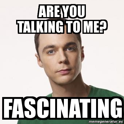 Meme Sheldon Cooper - are you talking to me? fascinating - 2071423