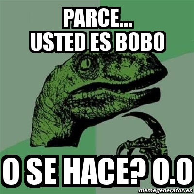 Meme Filosoraptor - parce... usted es bobo o se hace? O.o - 2071512