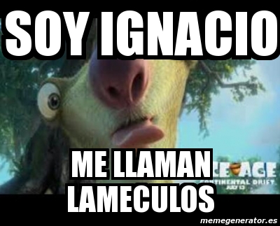 Meme Personalizado - soy ignacio me llaman lameculos - 2073108