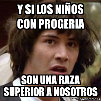 Meme Keanu Reeves - y si los niÃ±os con progeria son una raza superior ...