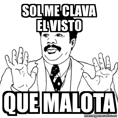 Meme Ay Si - SOL ME CLAVA EL VISTO QUE MALOTA - 2075882
