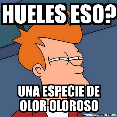 Meme Futurama Fry - HUELES ESO? UNA ESPECIE DE OLOR OLOROSO - 2076116