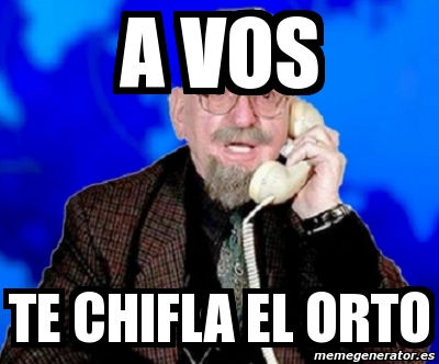 Meme Personalizado - a vos te chifla el orto - 2077710