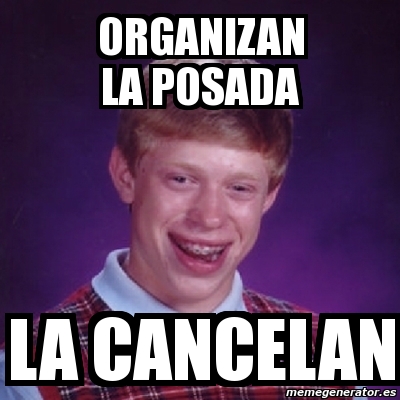 Meme Bad Luck Brian - ORGANIZAN LA POSADA LA CANCELAN - 2078708