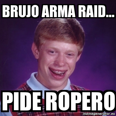 Meme Bad Luck Brian - BRUJO ARMA RAID... PIDE ROPERO - 2078730